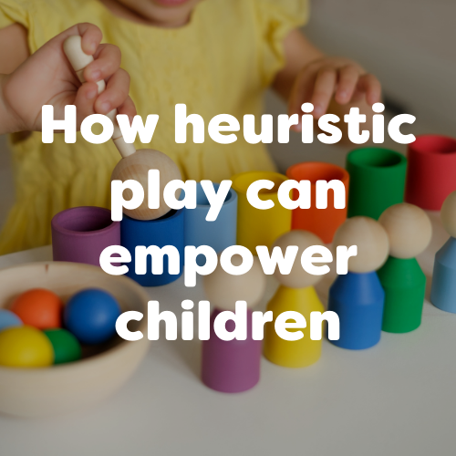 How Heuristic Play Can Empower Your Child - Early Years Resources