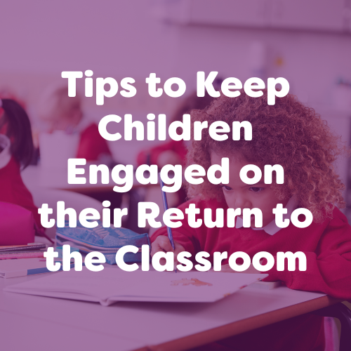Tips to Keep Children Engaged on their Return to the Classroom - Early ...