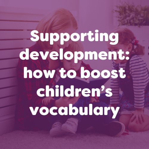 Supporting development: how to boost children’s vocabulary - Early ...
