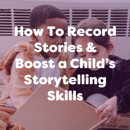 How To Record Stories & Boost a Child’s Storytelling Skills - Early ...