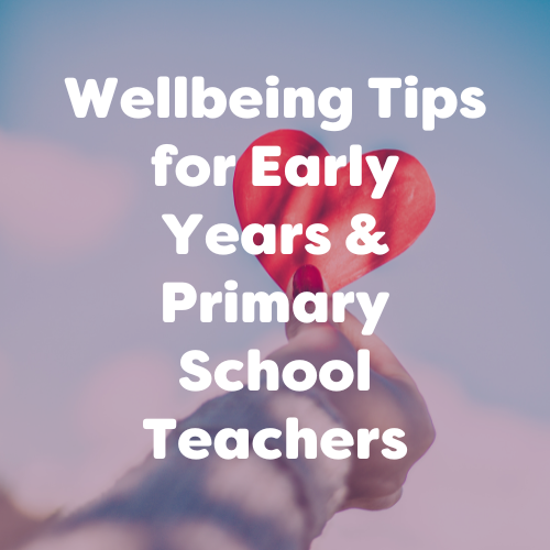 Wellbeing Tips for Early Years & Primary School Teachers - Early Years ...