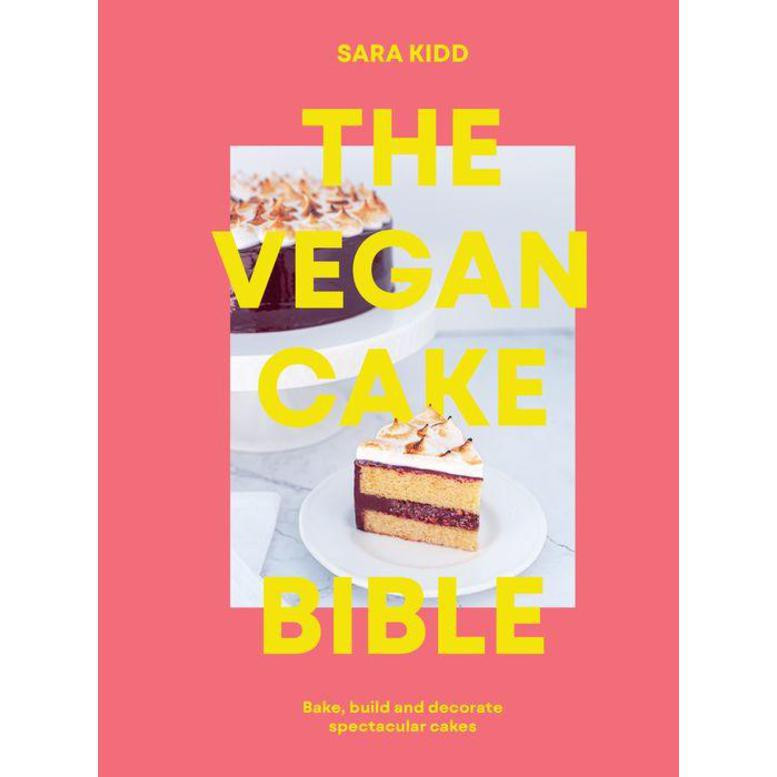 The Vegan Cake Bible: Bake, Build and Decorate Spectacular Vegan Cakes ...