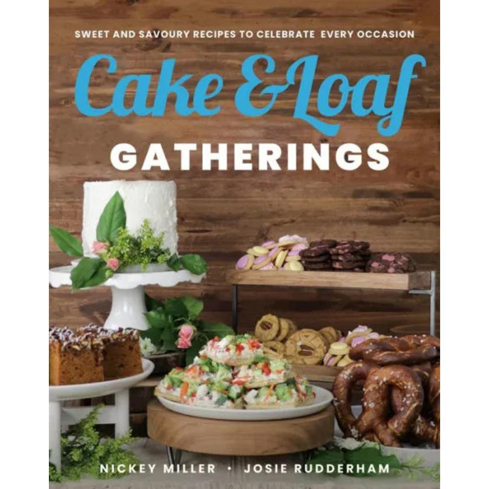 Cake & Loaf Gatherings: Sweet and Savoury Recipes to Celebrate Every ...