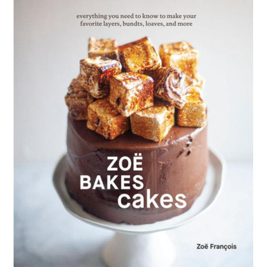 Zoë Bakes Cakes: Everything You Need to Know to Make Your Favorite ...