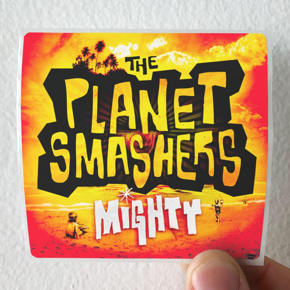 The Planet Smashers Mighty Album Cover Sticker