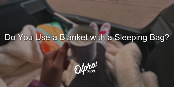 Utilisez-vous une couverture avec un sac de couchage ? - OLPRO