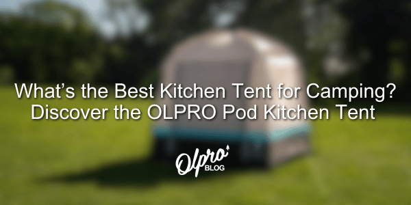 What’s the Best Kitchen Tent for Camping? Discover the OLPRO Pod ...
