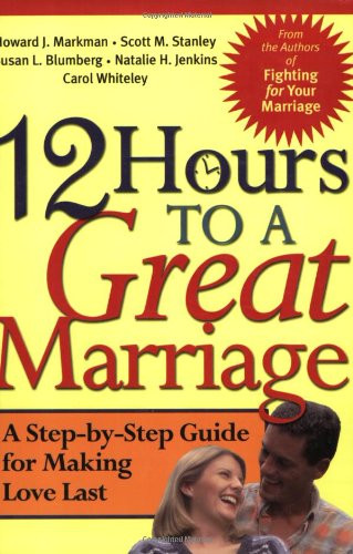 12 Hours to a Great Marriage: A Step-by-Step Guide for Making Love Last ...
