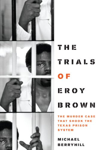 The Trials of Eroy Brown: The Murder Case That Shook the Texas Prison ...