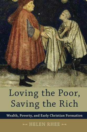 Loving the Poor, Saving the Rich: Wealth, Poverty, and Early Christian ...