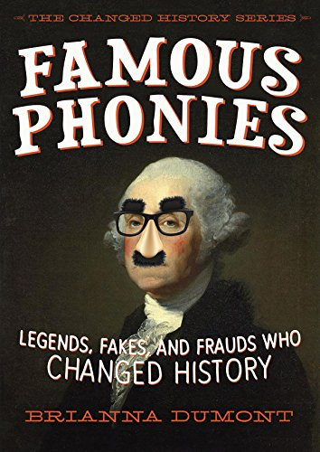 Famous Phonies: Legends, Fakes, and Frauds Who Changed History (The ...