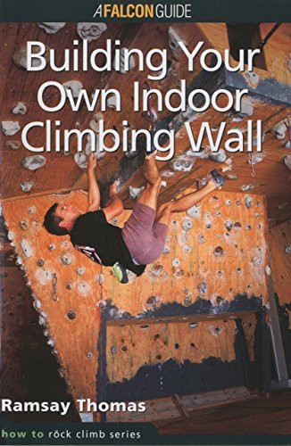 How to Climb: Building Your Own Indoor Climbing Wall (How To Climb ...