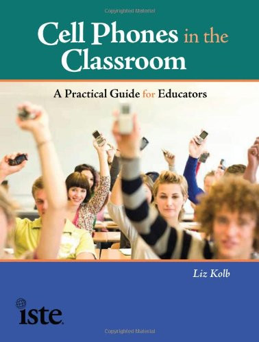 Cell Phones in the Classroom: A Practical Guide for Educators ...
