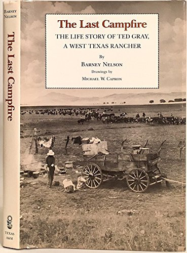 The last campfire: The life story of Ted Gray, a west Texas rancher ...