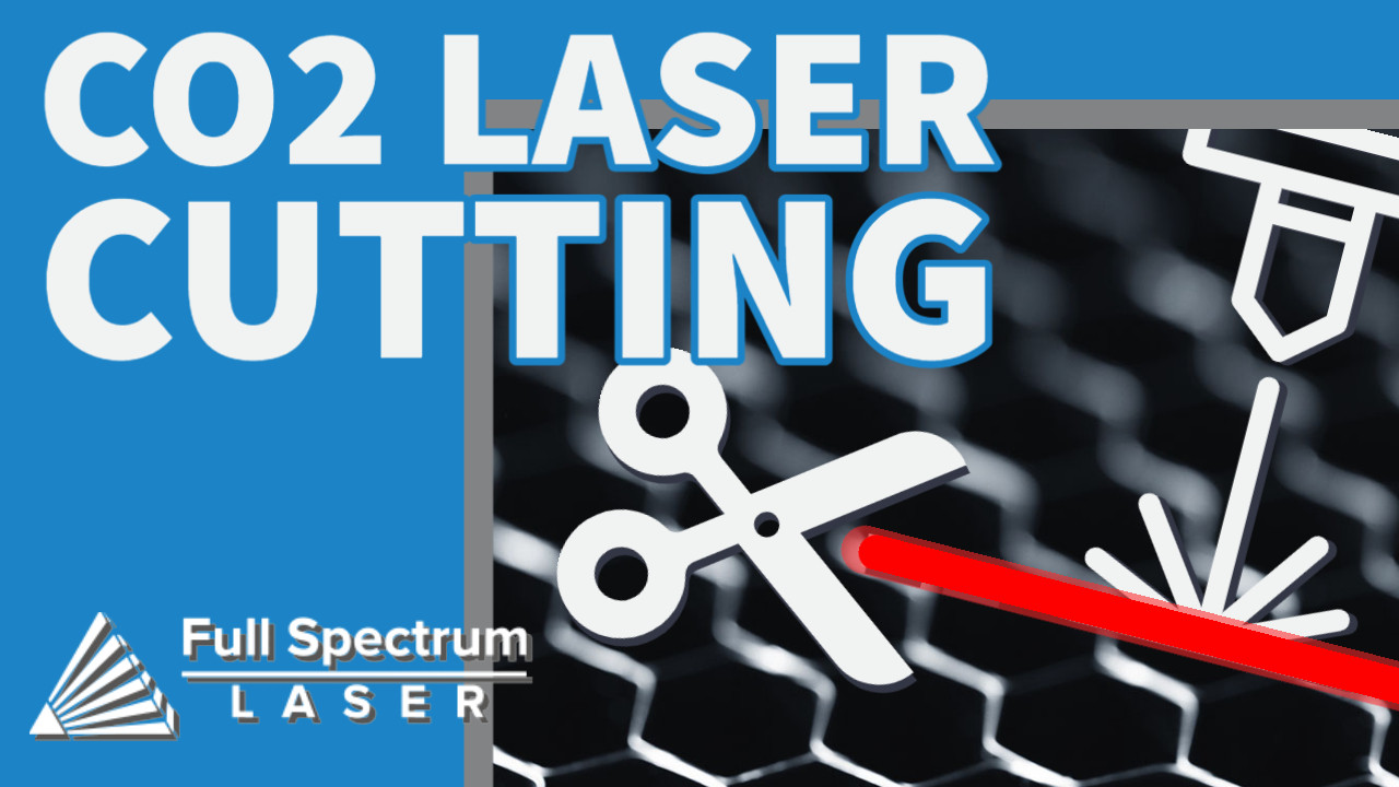 Laser Cutting: CO2 - Full Spectrum Laser