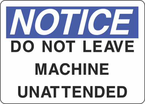 Notice Sign - Do Not Leave Machine Unattended - 5S Supplies LLC