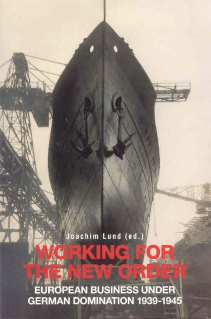 Working for the New Order: European Business Under German Domination ...