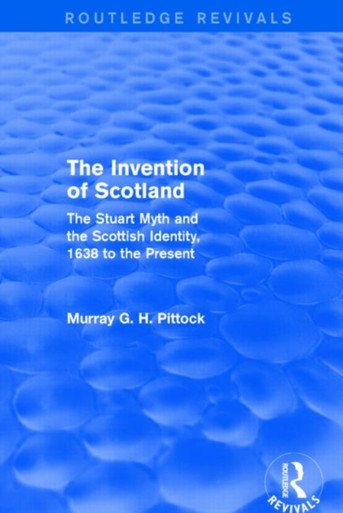 The Invention of Scotland (Routledge Revivals): The Stuart Myth and the ...
