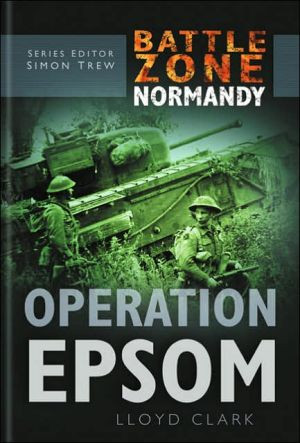 Battle Zone Normandy: Operation Epsom - Lloyd Clark - 9780750930086 ...