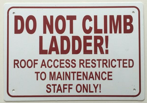 DO NOT CLIMB LADDER ROOF ACCESS RESTRICTED TO MAINTENANCE STAFF ONLY ...