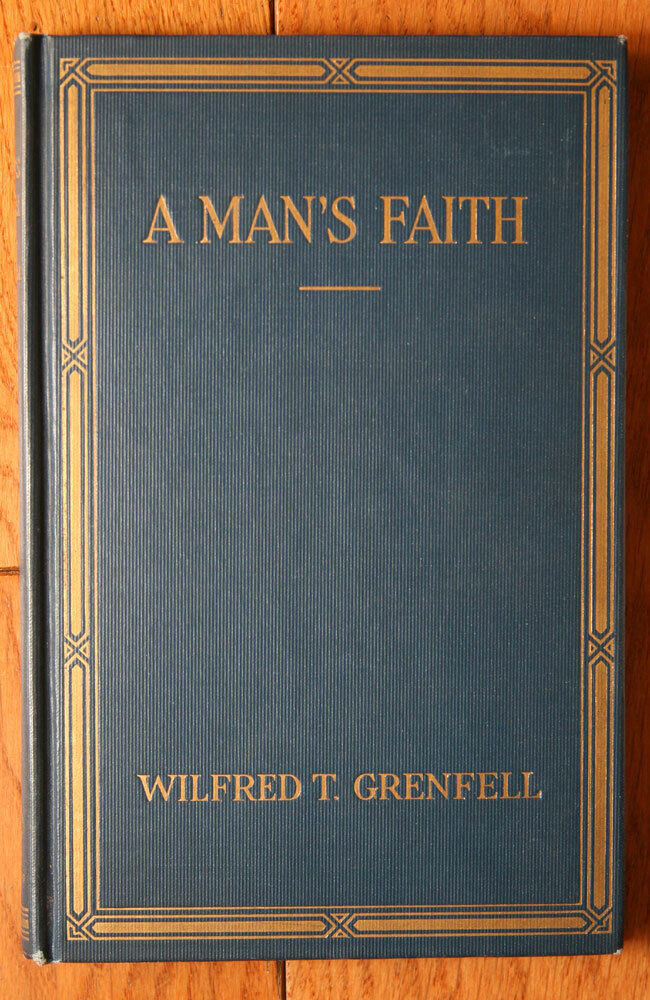 A MAN'S FAITH by Wilfred T. Grenfell 1926 The Pilgrim Press Christian ...