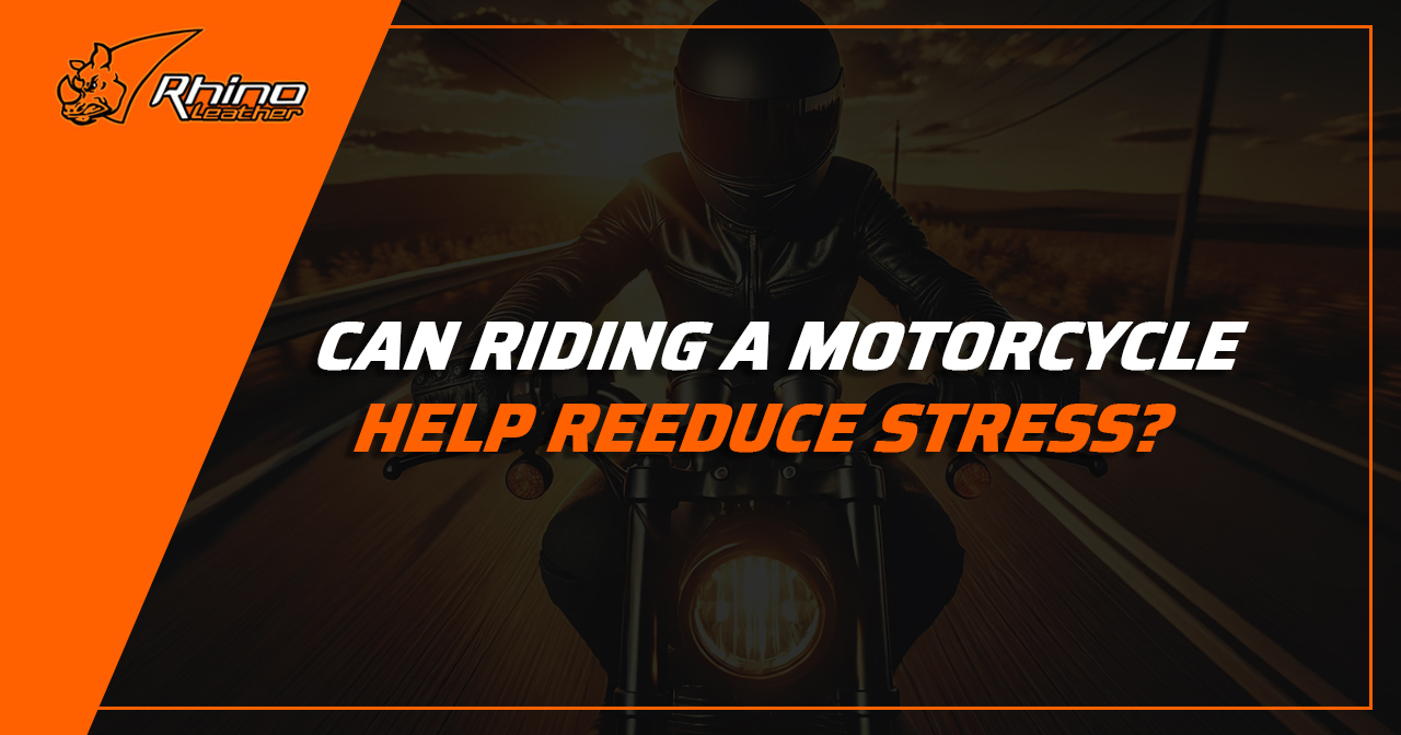 Can Riding a Motorcycle Help Reduce Stress? - Rhinoleather