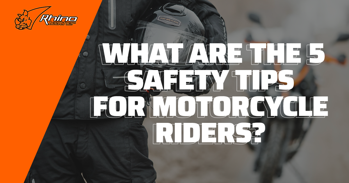 What are the 5 Safety Tips for Motorcycle Riding? - Rhinoleather