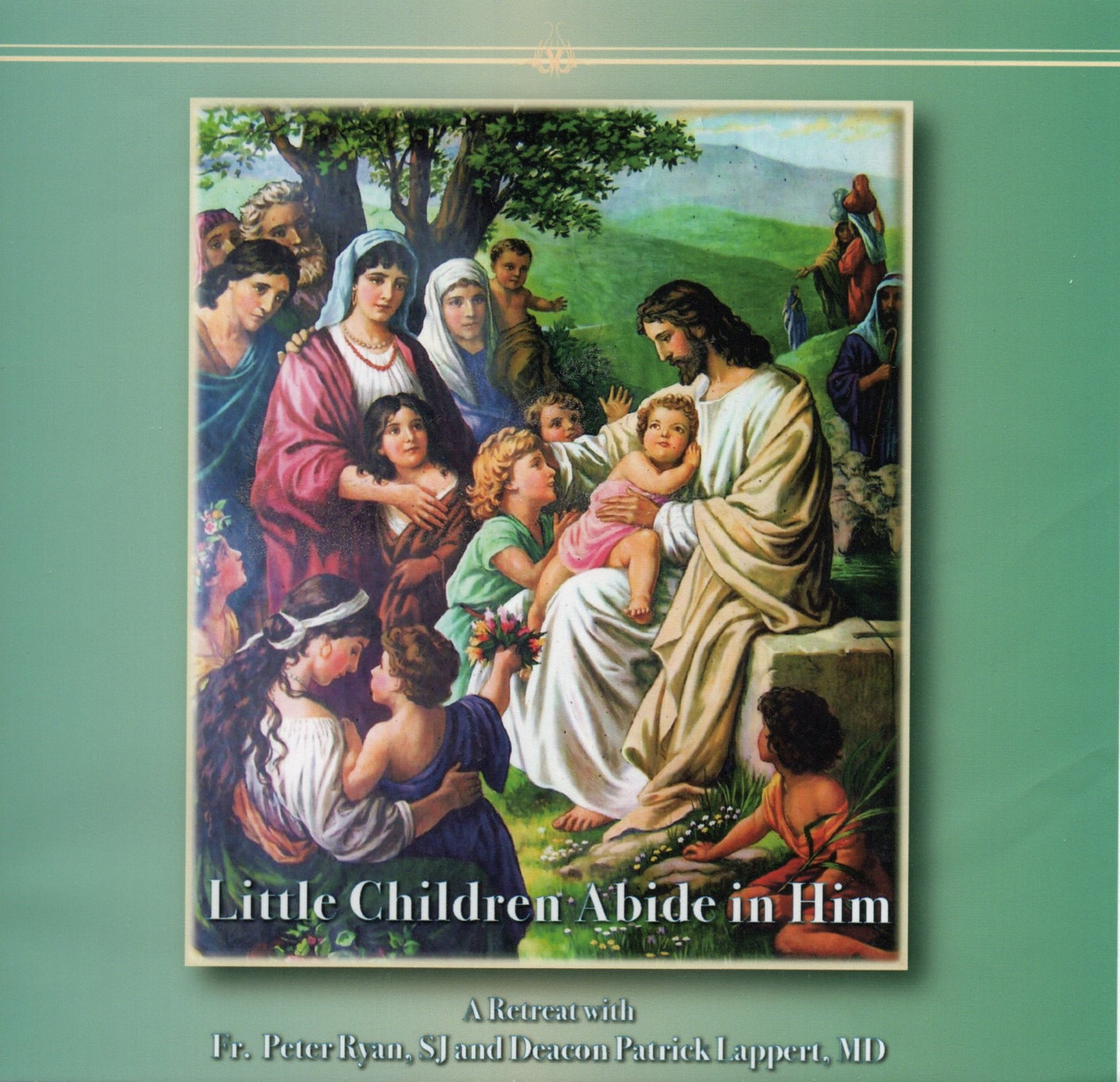 Little Children Abide in Him (CDs) - Father Peter Ryan, SJ and Deacon ...