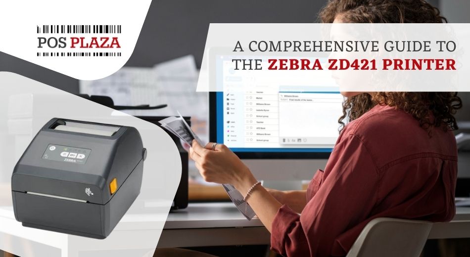 A Comprehensive Guide to the Zebra ZD421 Printer - POS PLAZA