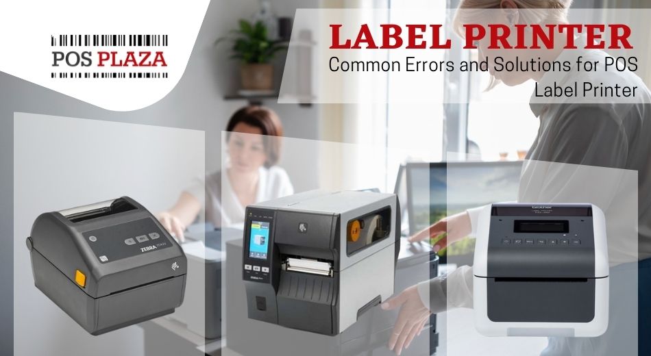 Common Errors and Solutions for POS Label Printer - POS PLAZA