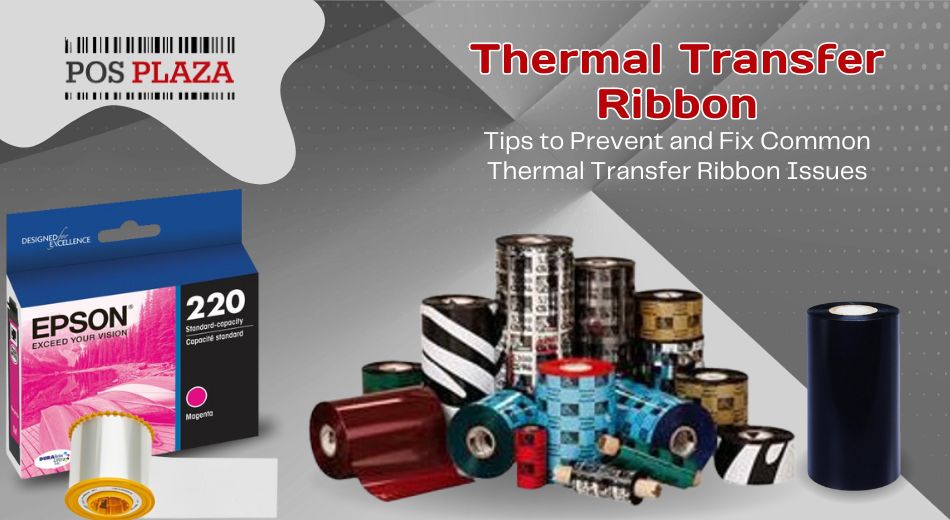 Tips to Prevent and Fix Common Thermal Transfer Ribbon Issues - POS PLAZA