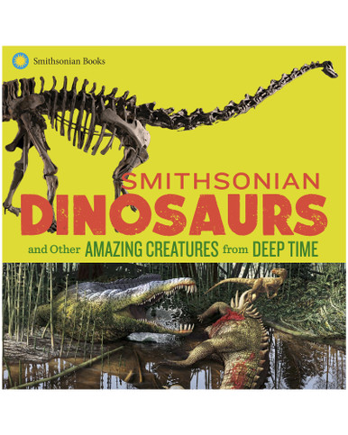 Smithsonian Dinosaurs and Other Amazing Creatures from Deep Time