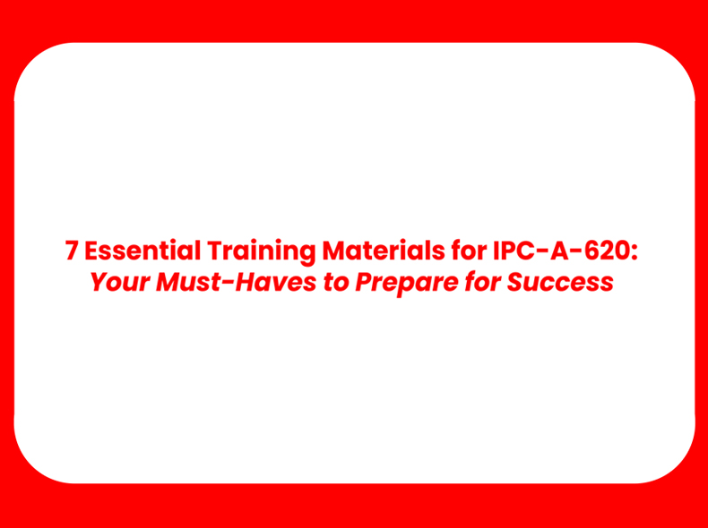7 Essential Training Materials for IPC-A-620: Your Must-Haves to ...