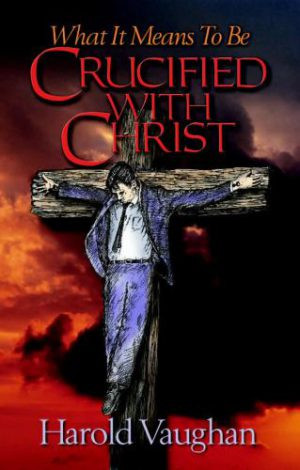 What It Means to Be Crucified With Christ - Harold Vaughan