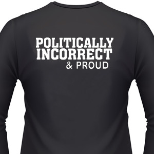 Politically Incorrect And Proud Biker T-Shirt and motorcycle shirts