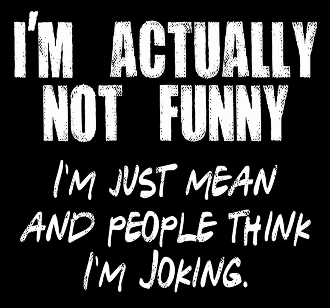 I M Actually Not Funny I M Just Really Mean And People Think I M i-m-actually-not-funny-i-m-just-really-mean-and-people-think-i-m