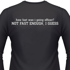 How Fast Was I Going, Officer? Not Fast Enough I Guess Biker T-Shirt ...