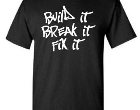 Build It Break It Fix It Tshirt and motorcycle shirts