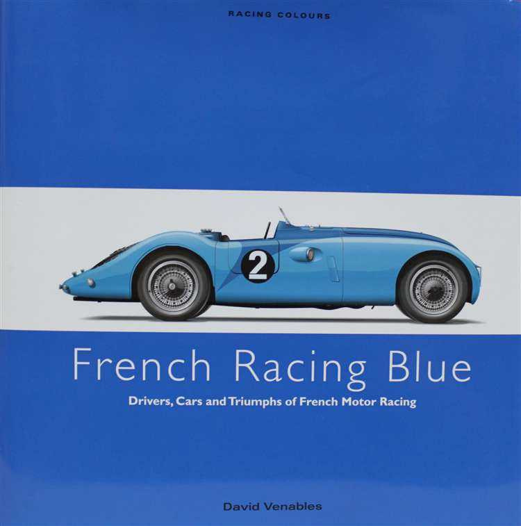 French Racing Blue: Drivers, Cars and Triumphs of French Motor Racing