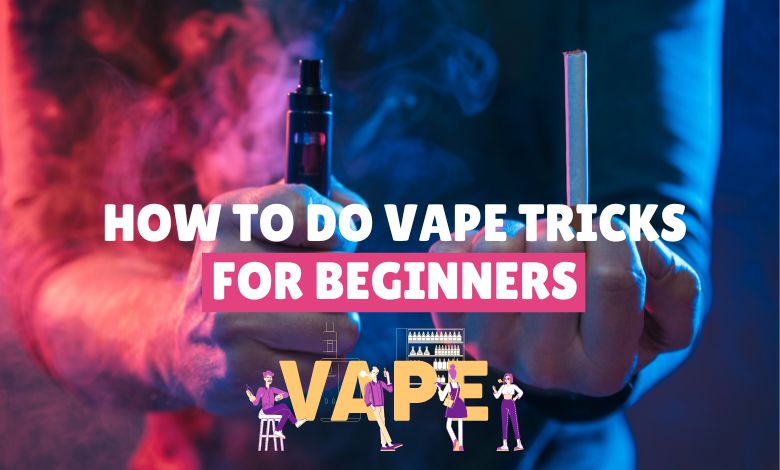 How To Do Vape Tricks For Beginners - Vape More Inc