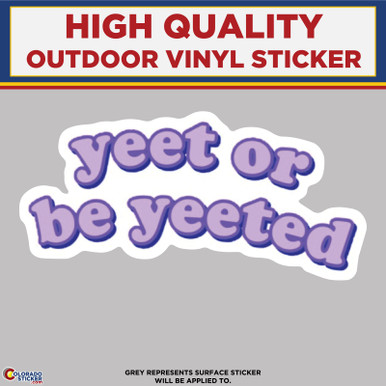 Yeet Or Be Yeeted, High Quality Vinyl Stickers