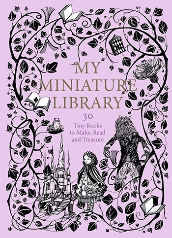 My Miniature Library: 30 Tiny Books to Make, Read and Treasure - Little ...