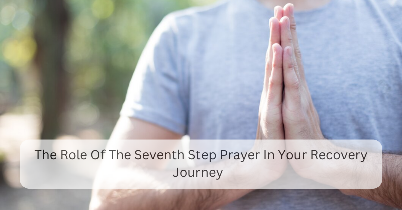 The Role Of The Seventh Step Prayer In Your Recovery Journey - Doing It ...