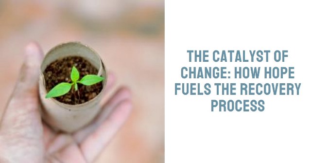 The Catalyst of Change: How Hope Fuels the Recovery Process - Doing It ...