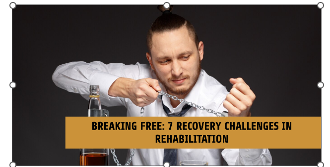 Breaking Free: 7 Recovery Challenges In Rehabilitation - Doing It Sober