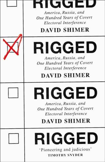 Rigged: America, Russia and 100 Years of Covert Electoral Interference