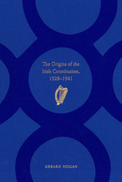 The Origins of the Irish Constitution, 1928-1941 by Gerard Hogan