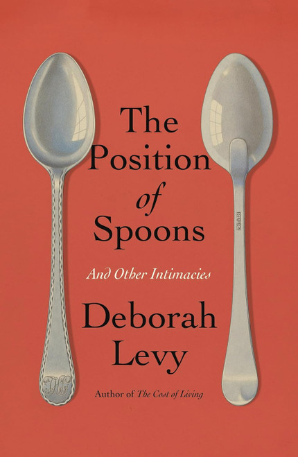 The Position of Spoons and Other Intimacies by Deborah Levy | Buy ...