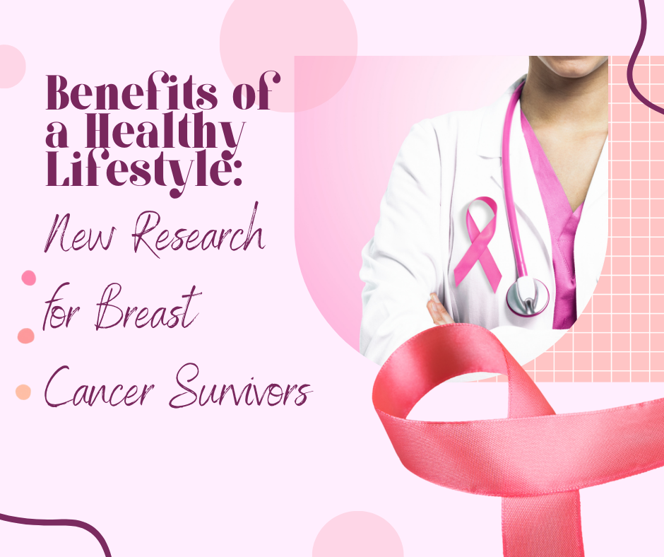 Benefits of a Healthy Lifestyle: New Research for Breast Cancer ...