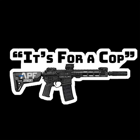 It's For a Cop Sticker - APF Armory